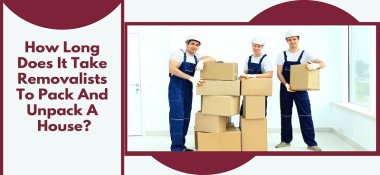 It Take Removalists To Pack And Unpack A House? CBD Movers